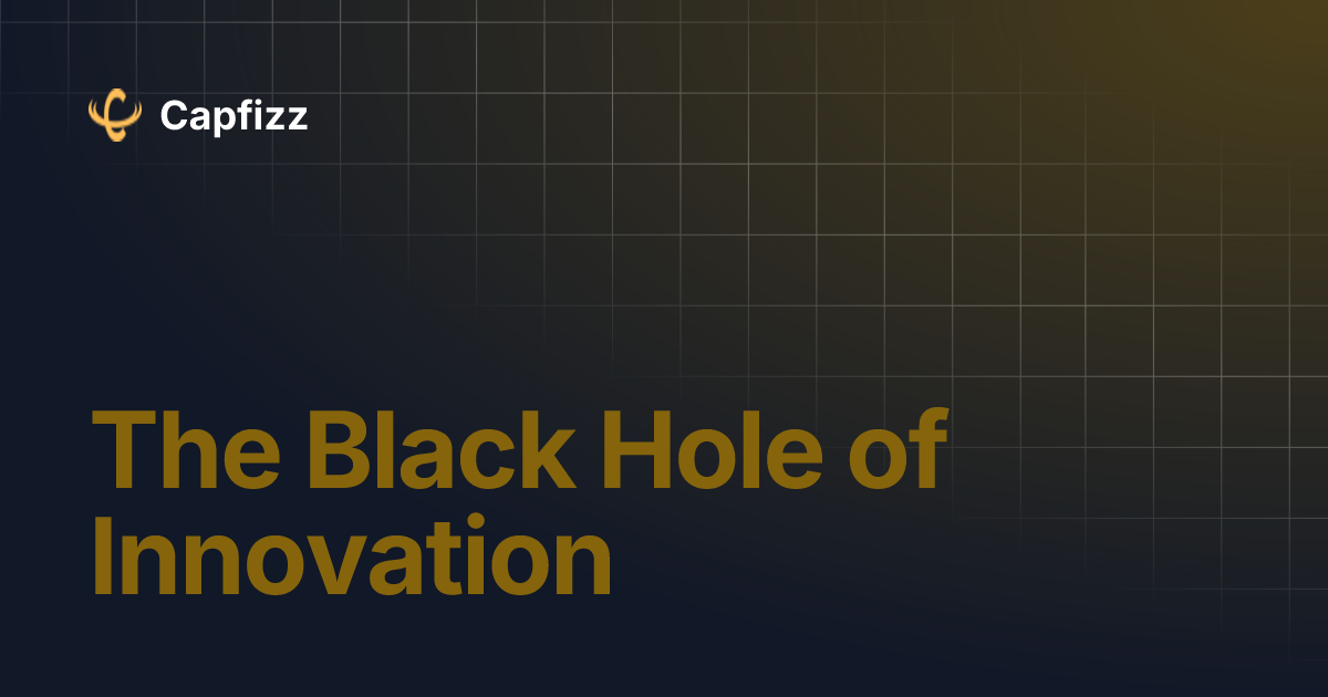 The Black Hole of Innovation | Capfizz